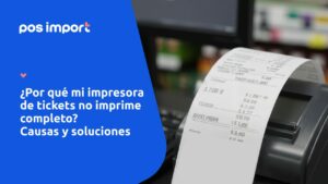 ¿Por qué mi impresora de tickets no imprime completo? Causas y soluciones - Pos Import